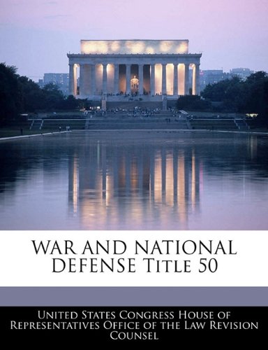 WAR AND NATIONAL DEFENSE Title 50: United States Congress House of ...