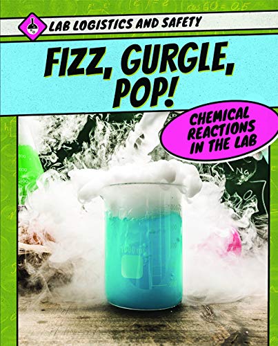 Fizz, Gurgle, Pop! Chemical Reactions in the Lab (Lab Logistics and ...