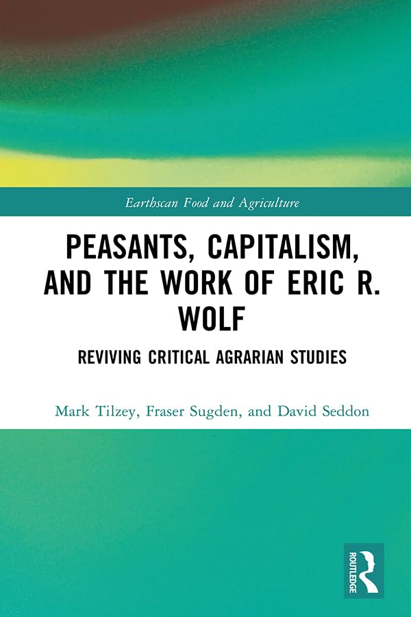 Peasants, Capitalism, and the Work of Eric R. Wolf: Reviving Critical ...