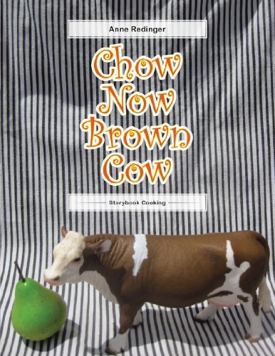 Chow Now Brown Cow: Storybook Cooking by Redinger, Anne (2012 ...