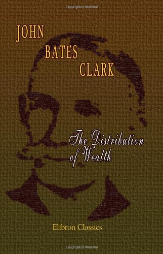 The Distribution of Wealth: A Theory of Wages, Interest and Profits ...