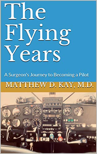 Amazon.com: The Flying Years: A Surgeon's Journey to Becoming a Pilot ...
