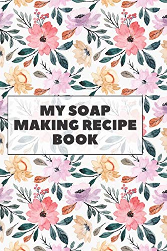 My Soap Making Recipe Book: Blank Recipe Book For Soap Maker | For The ...