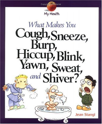 What Makes You Cough, Sneeze, Burp, Hiccup, Yawn, Blink, Sweat, and ...