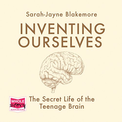Inventing Ourselves: The Secret Life of the Teenage Brain : Sarah-Jayne ...