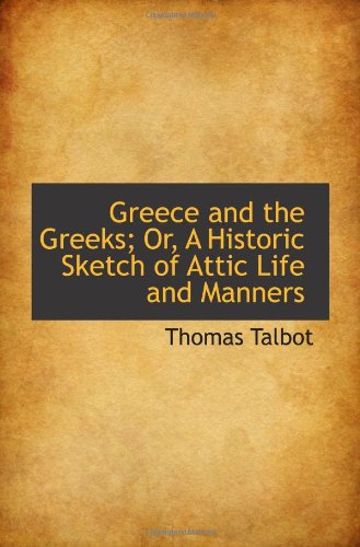 Greece and the Greeks; Or, A Historic Sketch of Attic Life and Manners ...