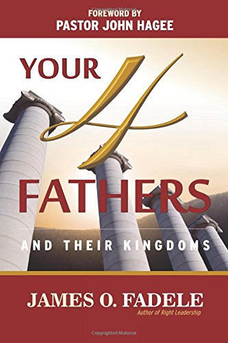 Your 4 Fathers: and their kingdoms: Fadele, James, Hagee, John ...