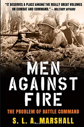 Men Against Fire: The Problem of Battle Command: Marshall, S.L. A ...
