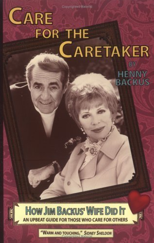 Care for the Caretaker : How Jim Backus' Wife Did It: An Upbeat Guide ...
