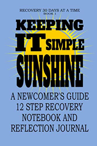 Keeping It Simple, Sunshine: A Newcomer's Guide 12 Step Recovery ...