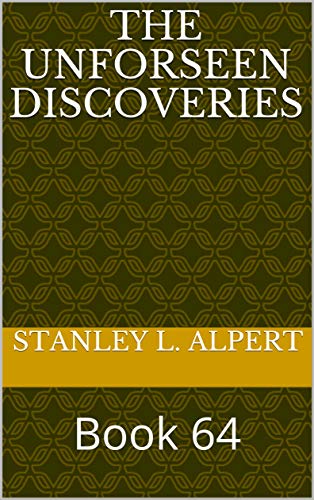 The Unforseen Discoveries: Book 64 - Kindle edition by Alpert, Stanley ...