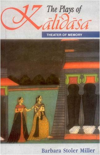 The Plays of Kalidasa: Theatre of Memory: Barbara Stoller Miller; Edwin ...