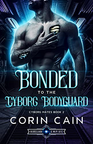 Bonded to the Cyborg Bodyguard (Cyborg Mates Book 2) eBook : Cain ...