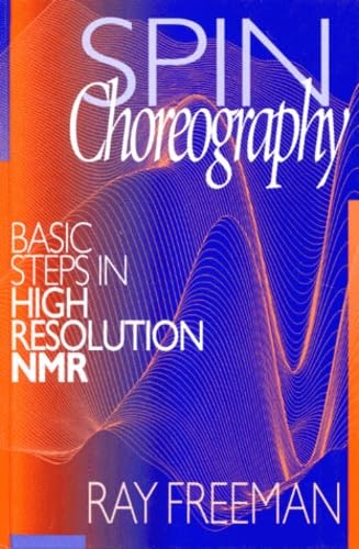 Spin Choreography: Basic Steps in High Resolution NMR: Freeman, Ray ...