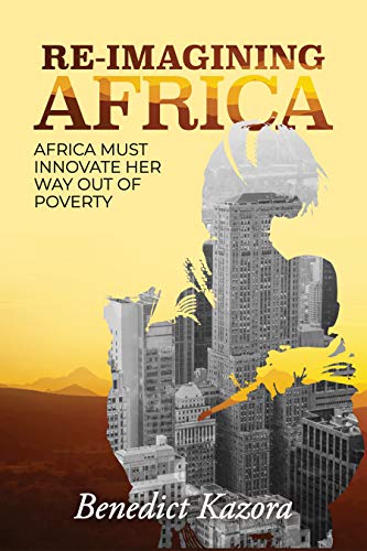 Amazon.com: Re-imagining Africa: “Africa Must Innovate Her Way Out of ...