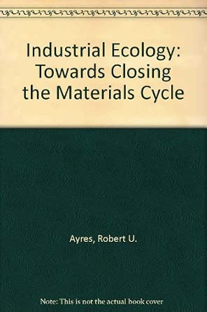 Industrial Ecology: Towards Closing the Materials Cycle: Ayres, Robert ...