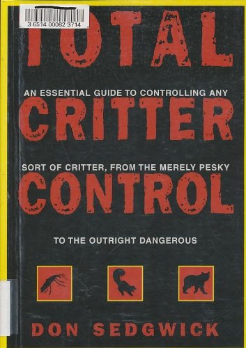 Total Critter Control: An Essential Guide to Controlling Any Sort of ...