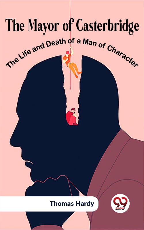 The Mayor Of Casterbridge The Life And Death Of A Man Of Character ...