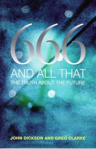 666 and All That: The Truth About the Future: John Dickson ...
