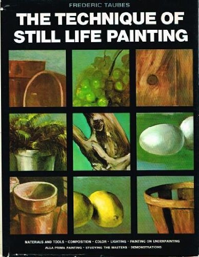The Technique of Still Life Painting. by Frederic, Taubes (1968-01-02 ...