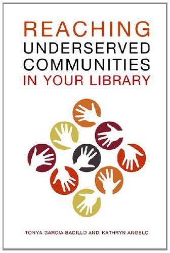 Reaching Underserved Communities in Your Library: Badillo, Tonya Garcia ...