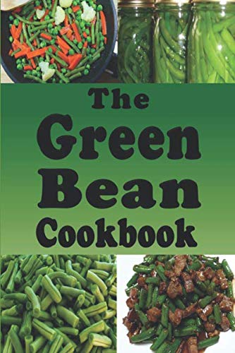 The Green Bean Cookbook: Green Bean Recipes From Casserole to Saute or ...