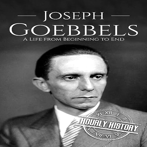 Joseph Goebbels: A Life from Beginning to End: World War 2 Biographies ...