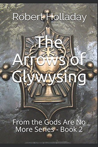 The Arrows of Glywysing: From the Gods Are No More Series - Book 2 ...