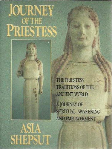 Journey of the Priestess: The Priestess Traditions of the Ancient World ...