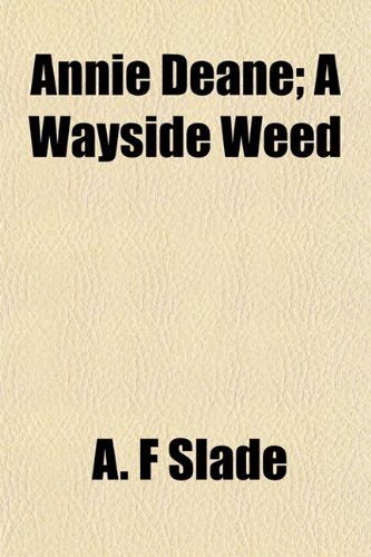 Annie Deane; A Wayside Weed: Slade, A. F: 9781154628180: Amazon.com: Books