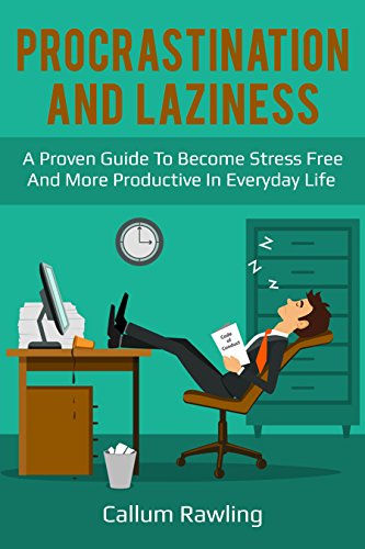 Procrastination and Laziness: A Proven Guide To Become Stress Free And ...