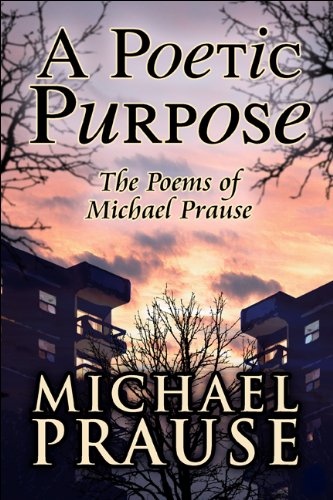 A Poetic Purpose: The Poems of Michael Prause: Prause, Michael ...