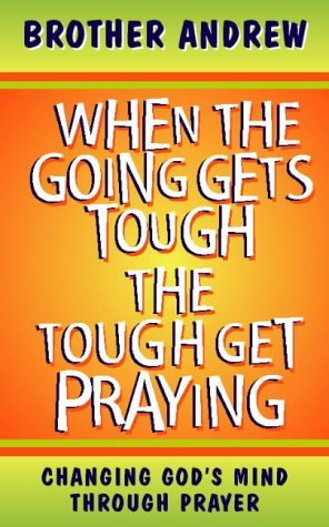 When the Going Gets Tough, the Tough Get Praying: Brother Andrew ...