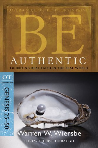Be Authentic (Genesis 25-50): Exhibiting Real Faith in the Real World ...