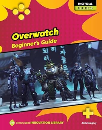 Overwatch: Beginner's Guide (21st Century Skills Innovation Library ...