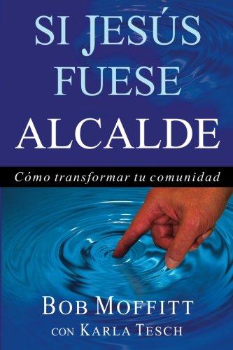 Si Jesus Fuese ALCALDE (Spanish Edition): Moffitt, Bob, Tesch, Karla ...