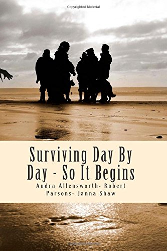 Surviving Day By Day - So It Begins: Shaw, Janna R, Parsons, Robert H ...