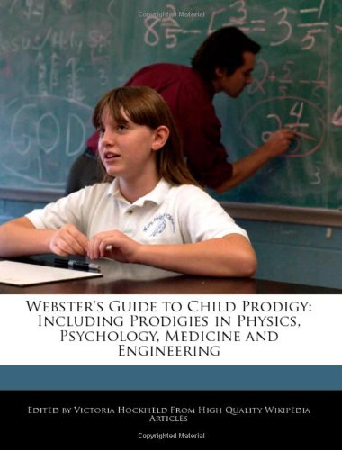 Webster's Guide to Child Prodigy: Including Prodigies in Physics ...