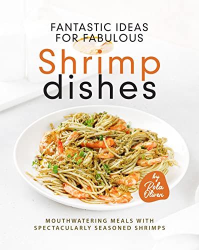 Fantastic Ideas for Fabulous Shrimp Dishes: Mouthwatering Meals with ...