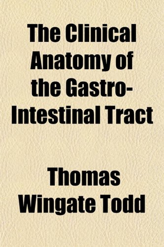 The Clinical Anatomy of the Gastro-Intestinal Tract : Todd, Thomas ...