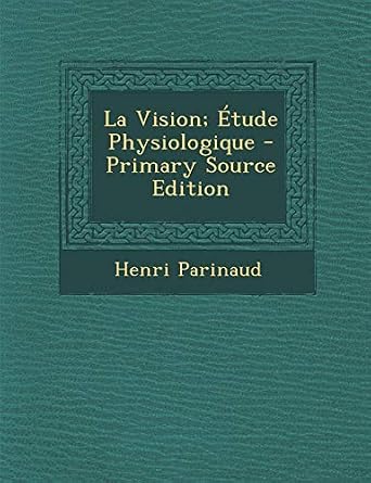 La Vision; Etude Physiologique - Primary Source Edition : Parinaud ...