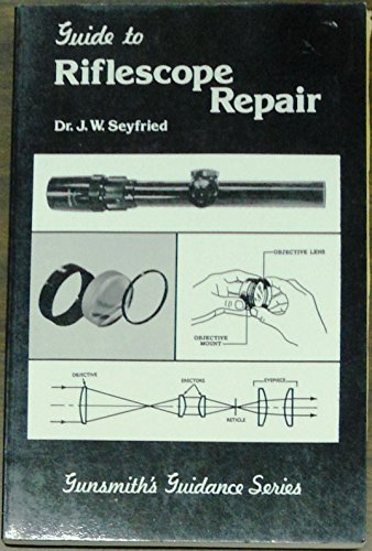 Guide to riflescope repair (Gunsmith's guidance series): Seyfried, J. W ...