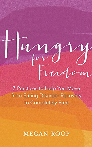 Hungry for Freedom: 7 Practices to Help You Move from Eating Disorder ...
