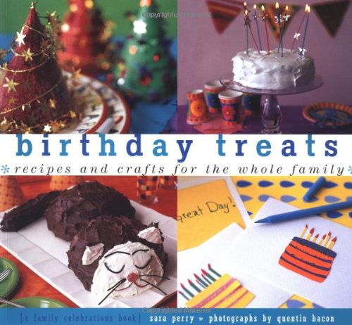 Birthday Treats: Recipes and Crafts for the Whole Family: Perry, Sara ...