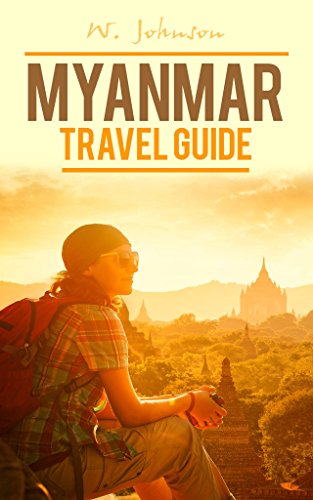 Myanmar: Myanmar Travel Guide (Myanmar Travel Guide, Myanmar History ...