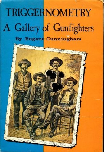 TRIGGERNOMETRY A Gallery of Gunfighters: Cunningham, Eugene: Amazon.com ...