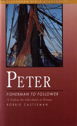 Peter: Fisherman to Follower - 12 Studies for Individuals or Groups (A ...
