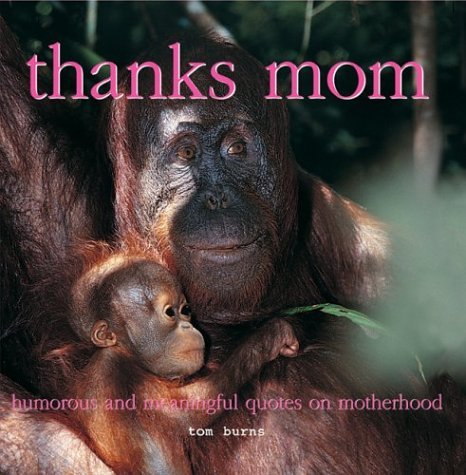 Thanks, Mom: Humorous and Meaningful Quotes on Motherhood: Burns, Tom ...