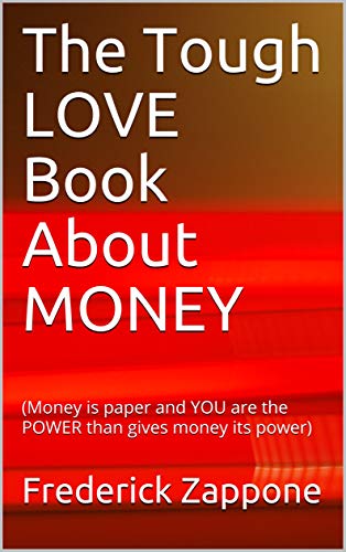 The Tough LOVE Book About MONEY: (Money is paper and YOU are the POWER ...