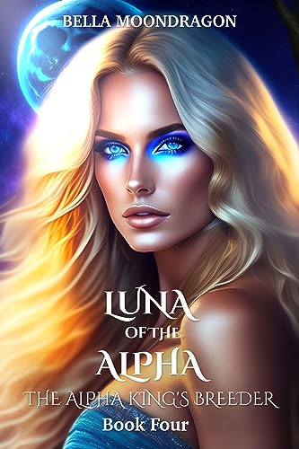 Amazon.com: Luna of the Alpha: The Alpha King's Breeder Book Four eBook : Moondragon, Bella ...